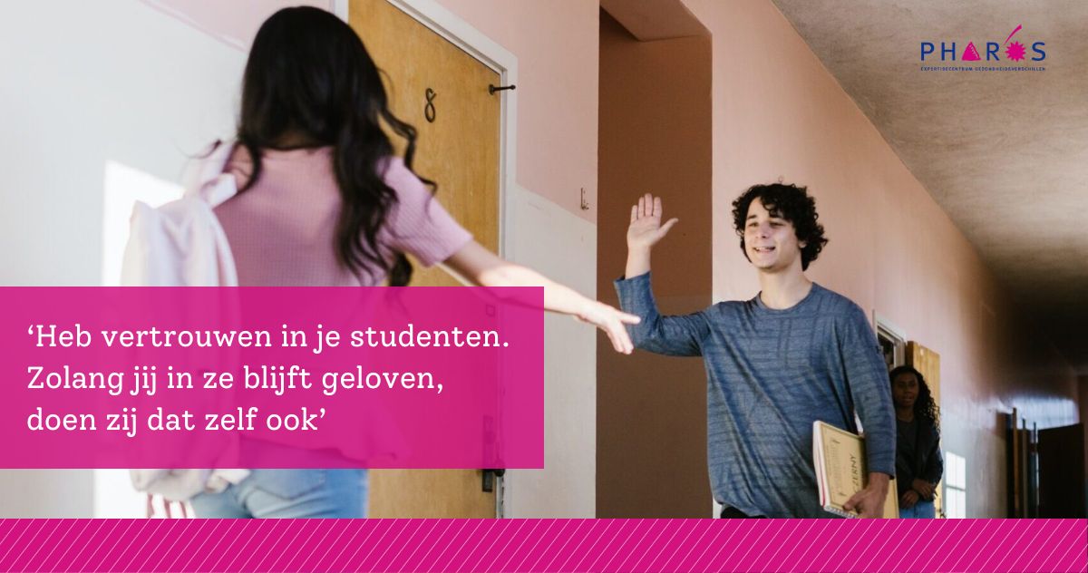 ‘Heb vertrouwen in je studenten. Zolang jij in ze blijft geloven, doen zij dat zelf ook’ - Pharos
